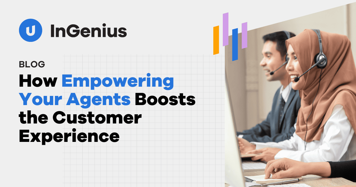 How Empowering Your Agents Boosts the Customer Experience - InGenius